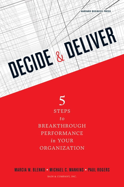Decide & Deliver: 5 Steps to Breakthrough Performance in Your ...