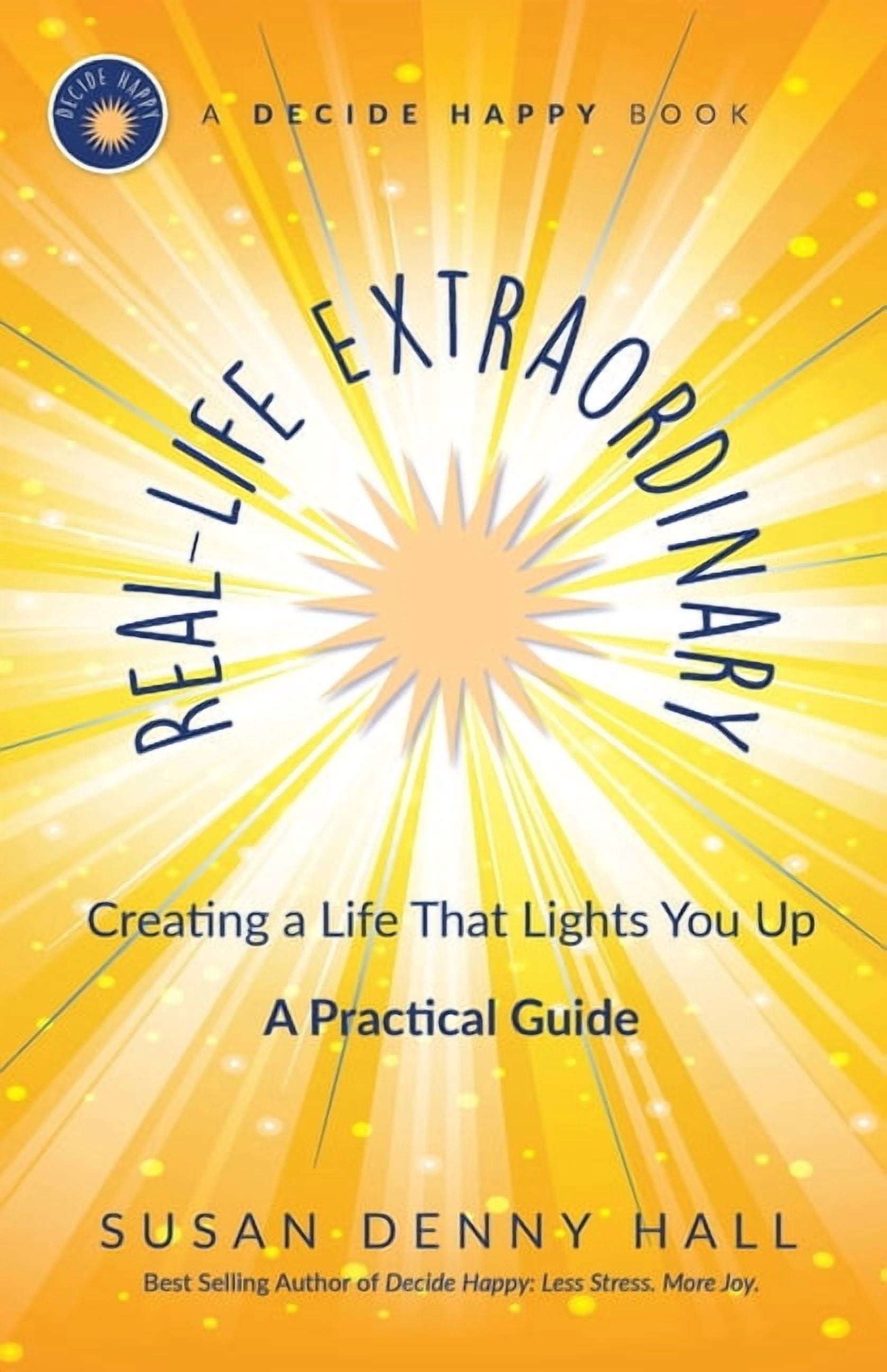 Decide Happy Real-Life Extraordinary: Creating a Life That Lights You ...