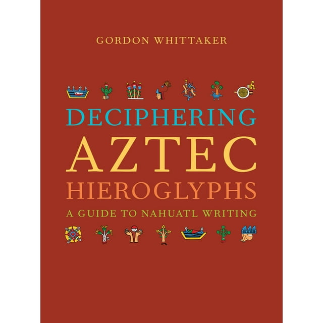 Deciphering Aztec Hieroglyphs : A Guide to Nahuatl Writing (Edition 1 ...