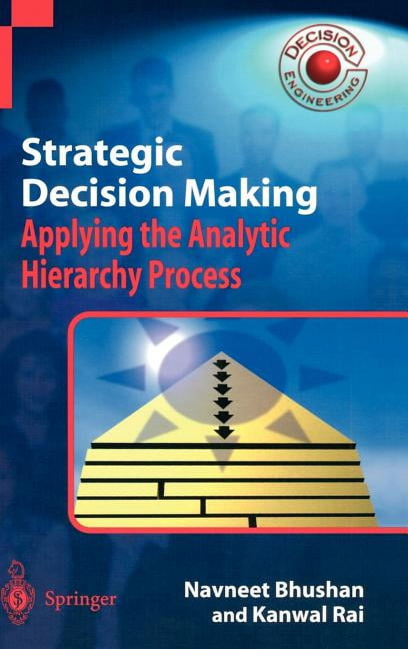 Decision Engineering: Strategic Decision Making: Applying the Analytic Hierarchy Process ...