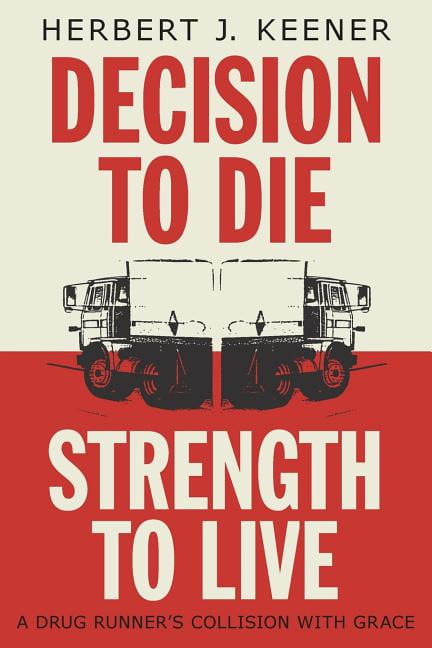 Decision To Die / Strength To Live: A Drug Runner's Collision With ...