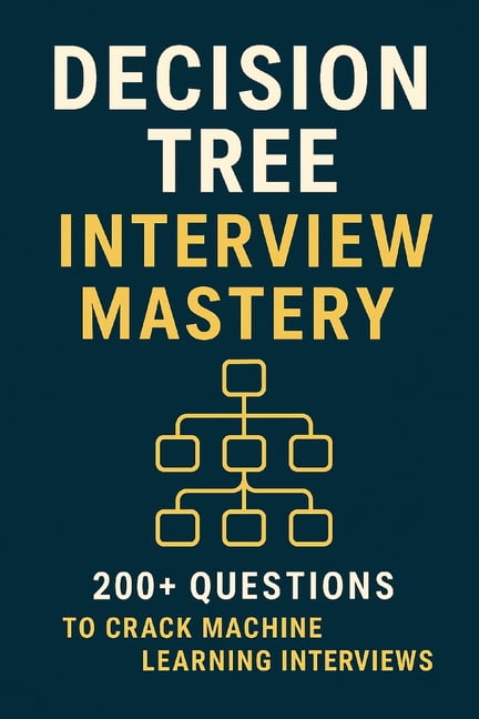Decision Tree Interview Mastery: 200+ Questions to Crack Machine ...