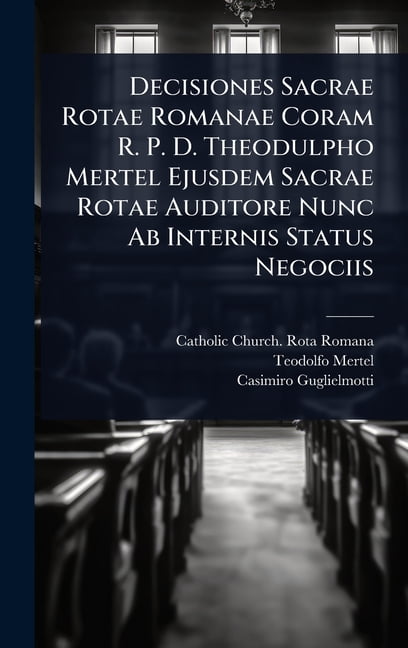 Decisiones Sacrae Rotae Romanae Coram R. P. D. Theodulpho Mertel ...