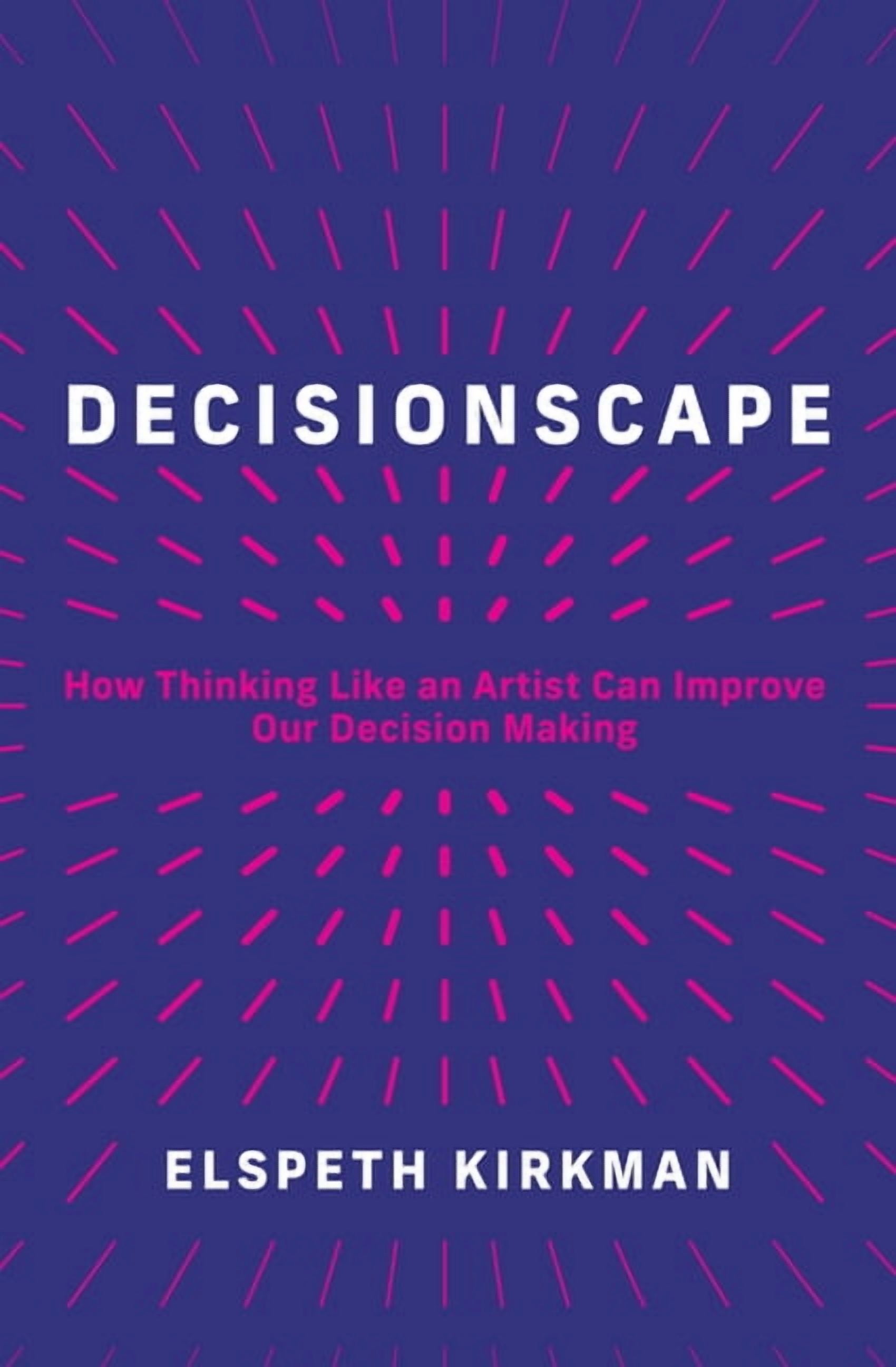 Decisionscape: How Thinking Like an Artist Can Improve Our Decision ...