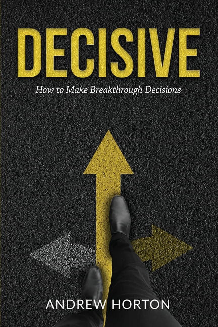 Decisive: How to Make Breakthrough Decisions, (Paperback) - Walmart ...