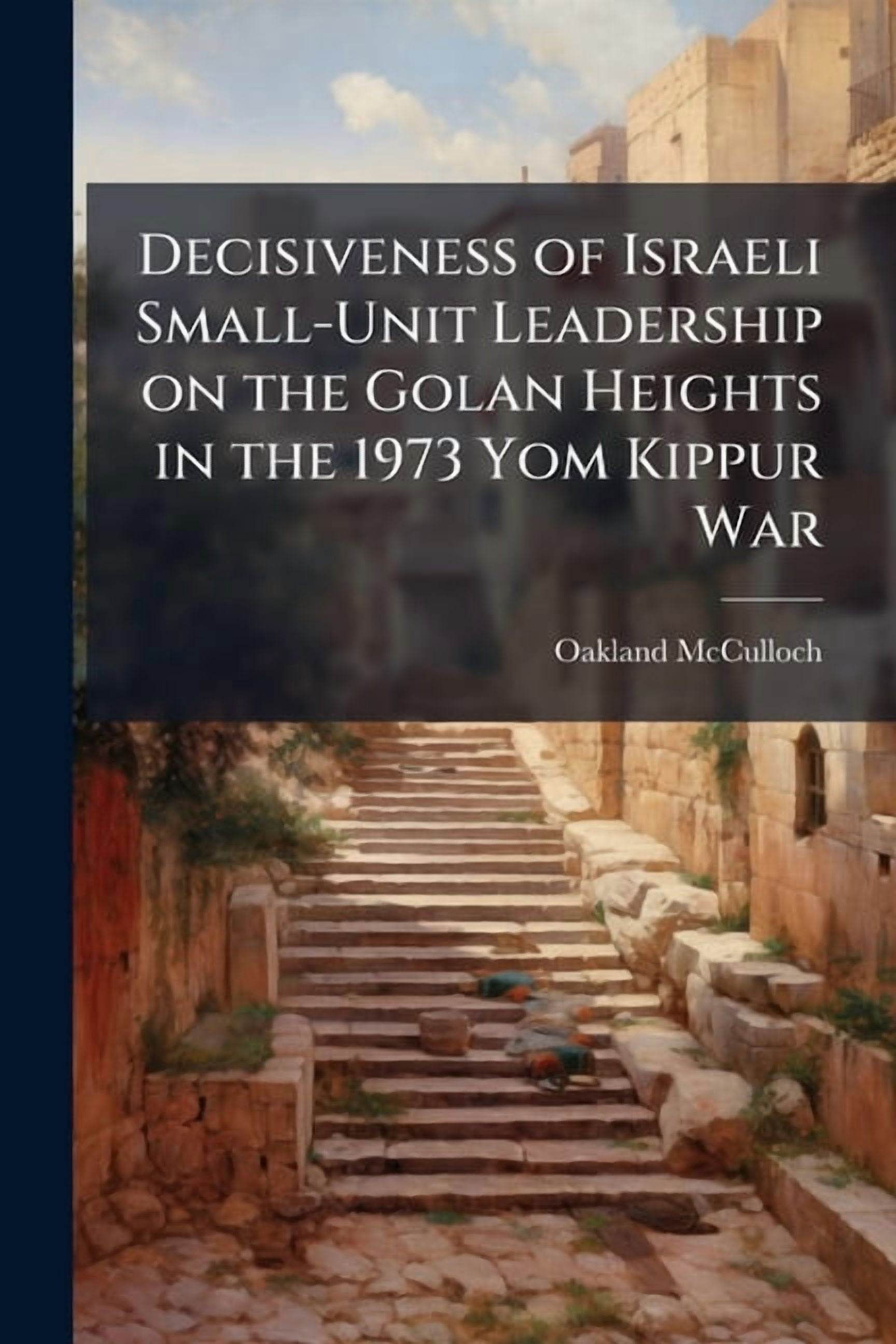 Decisiveness of Israeli Small-Unit Leadership on the Golan Heights in ...