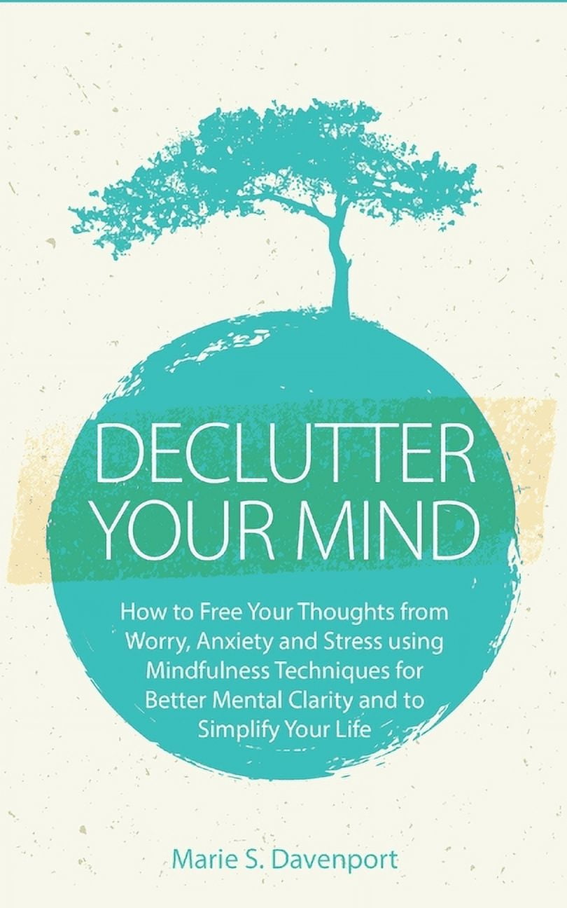 Declutter Your Mind: How to Free Your Thoughts from Worry, Anxiety ...