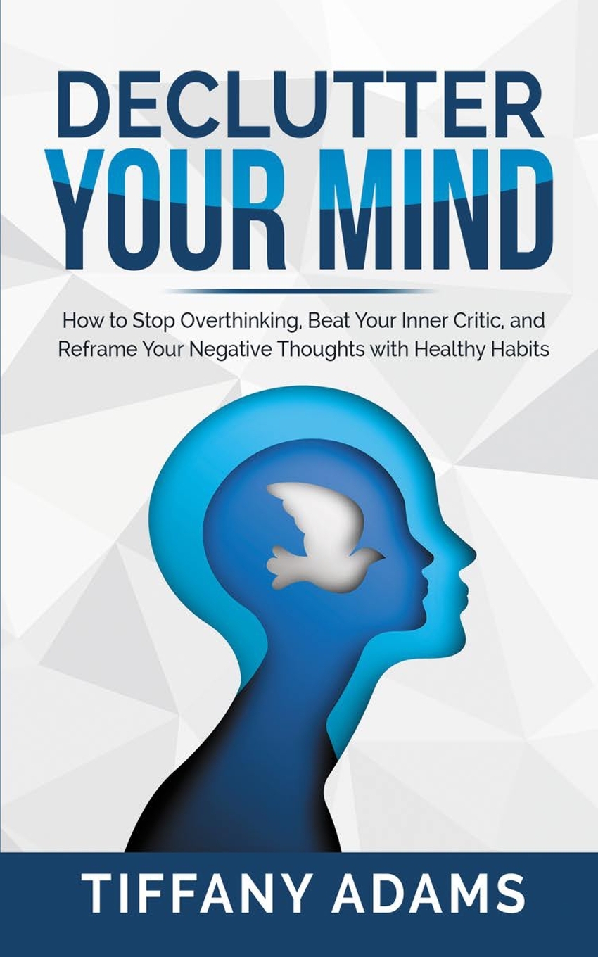 Declutter Your Mind: How to Stop Overthinking, Beat Your Inner Critic ...