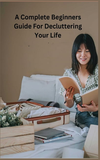 Decluttering Your Life: The Ultimate Step-by-Step Guide, (Hardcover ...