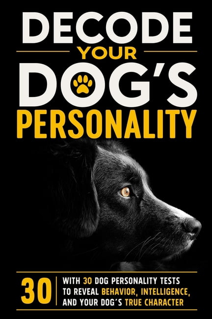 Decode Your Dog's Personality: With 30 Dog Personality Tests to Reveal ...