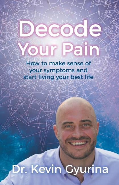 Decode Your Pain: How to make sense of your symptoms and start living ...
