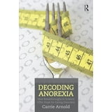 Decoding Anorexia: How Breakthroughs in Science Offer Hope for Eating Disorders, (Paperback ...