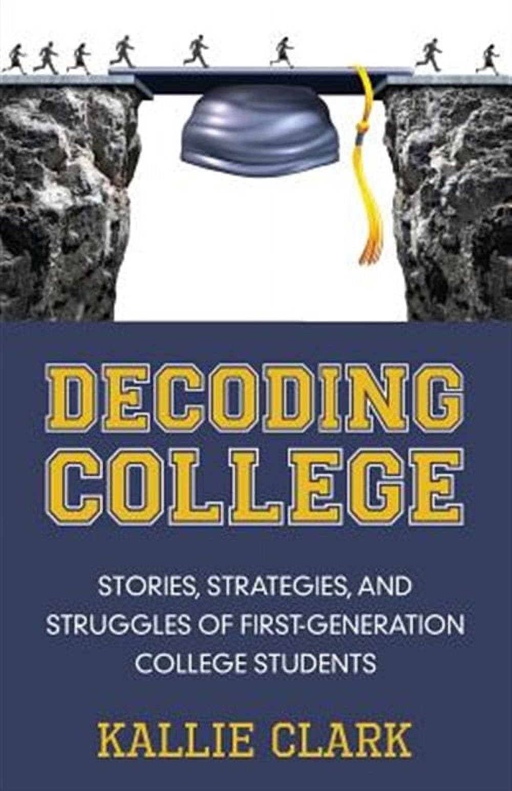 Decoding College: Stories, Strategies, and Struggles of First ...