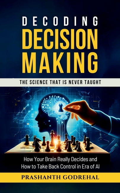 Decoding Decision Making: How Your Brain Decides and How to Take Back ...
