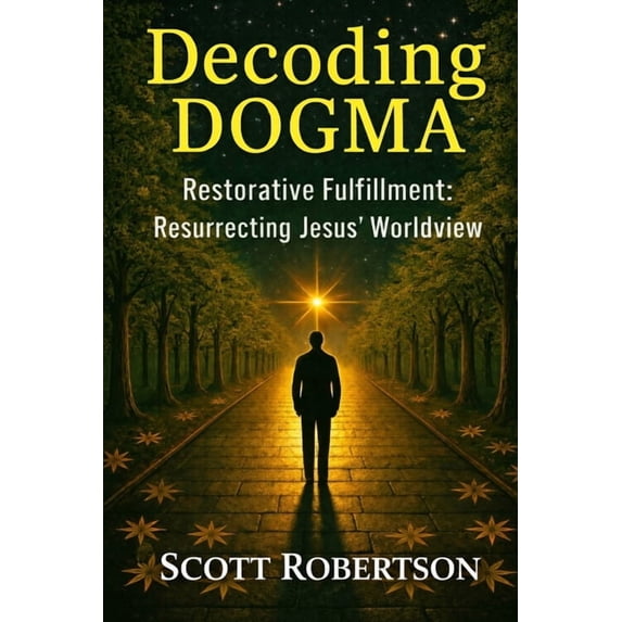 Decoding Dogma: Restorative Fulfillment: Resurrecting Jesus' Worldview ...