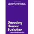 Decoding Human Evolution: Consciousness, Intelligence, and the Future ...