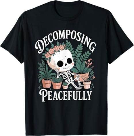 Decomposing Peacefully A Funny Skeleton Gardener Plant Unisex T-Shirt ...