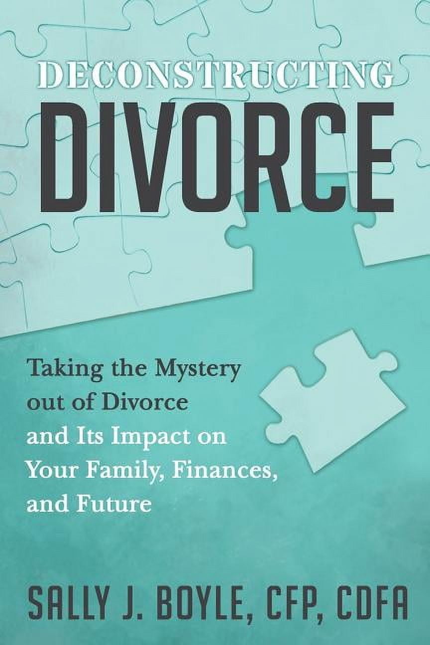 Deconstructing Divorce: Taking the Mystery out of Divorce and Its Impact on Your Family ...