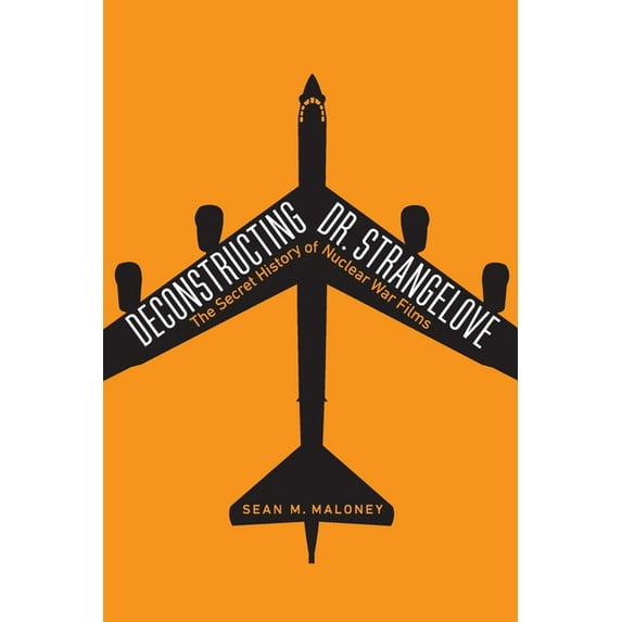 Deconstructing Dr. Strangelove : The Secret History of Nuclear War ...
