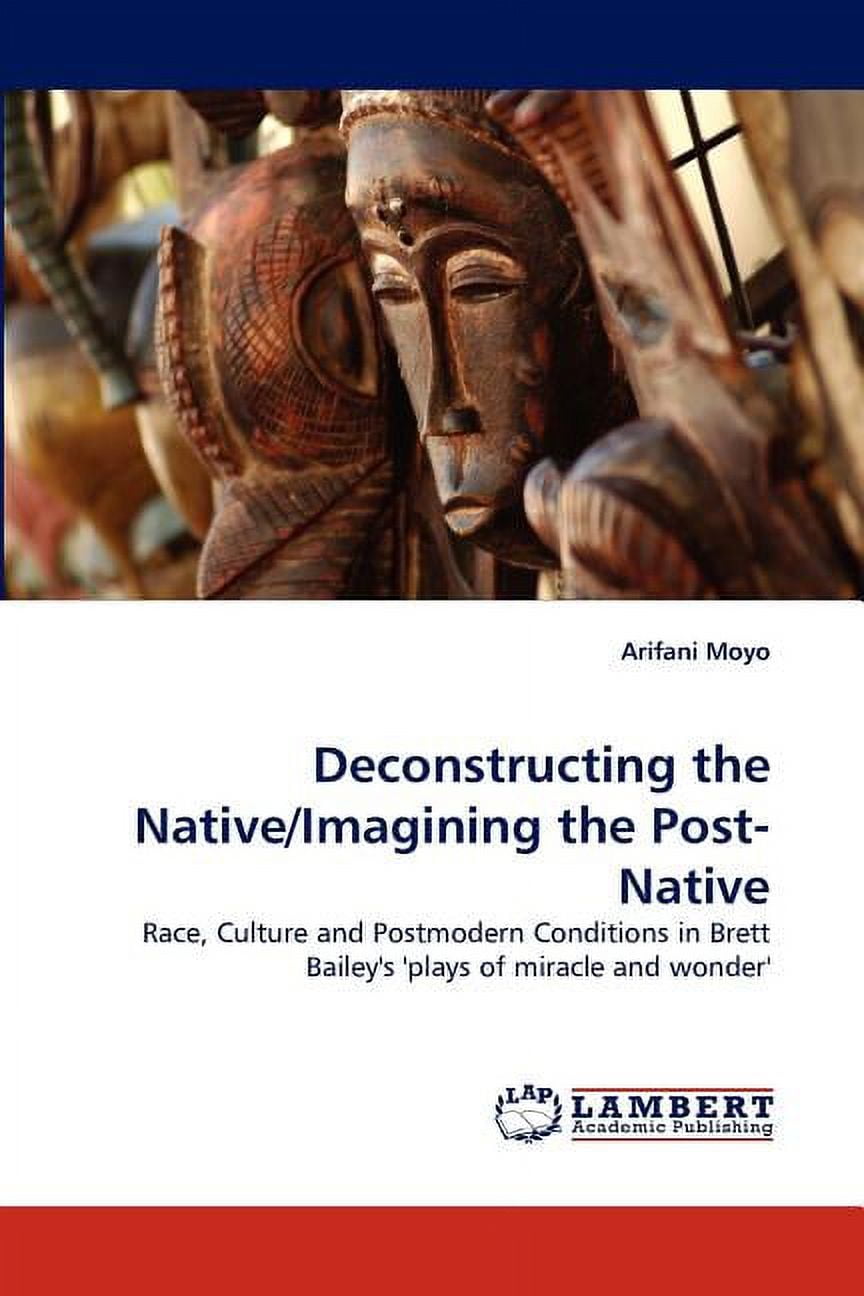 Deconstructing the Native/Imagining the Post-Native (Paperback) - Walmart.com