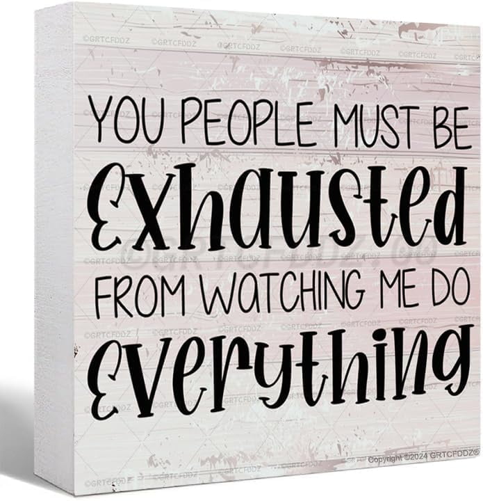 Decor Sign You People Must Be Exhausted from Watching Me Do Everything ...