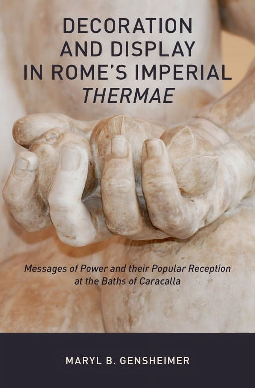 Decoration and Display in Rome's Imperial Thermae: Messages of Power ...