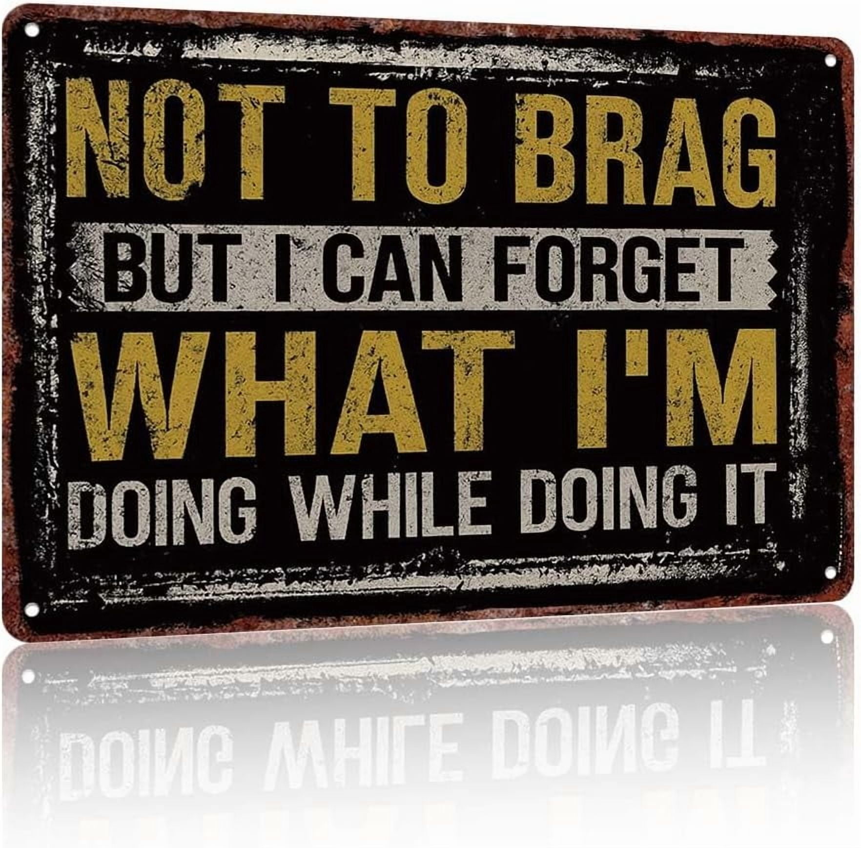 Decorative Aluminum Wall Sign “Not To Brag But I Can Forget What I’m ...
