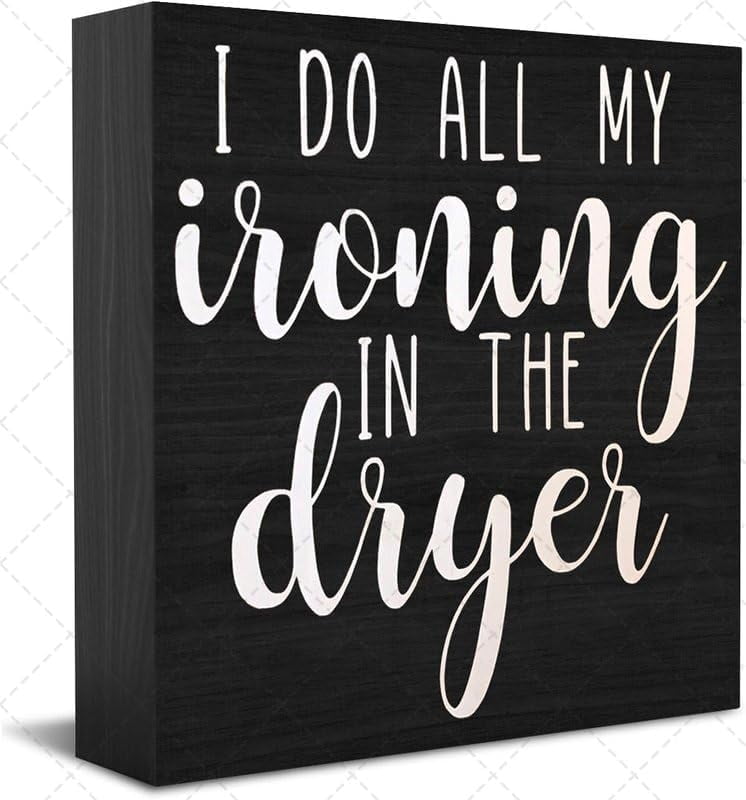 Decorative Sign Of Inspirational Quotes - I Do All My Ironing In The ...