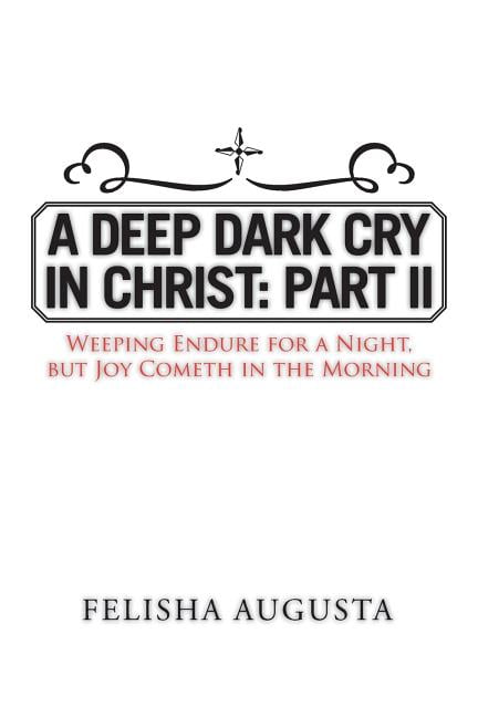Deep Dark Cry in Christ, Part Two : Weeping Endure for a Night, but Joy ...