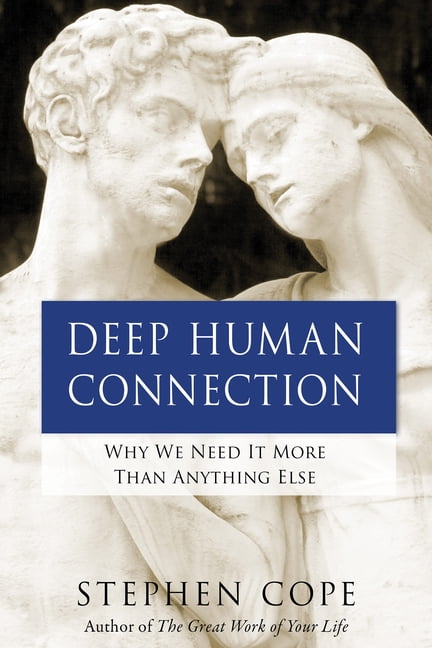 Deep Human Connection : Why We Need It More Than Anything Else ...