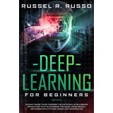 Deep Learning for Beginners : An Easy Guide to Go Through the ...