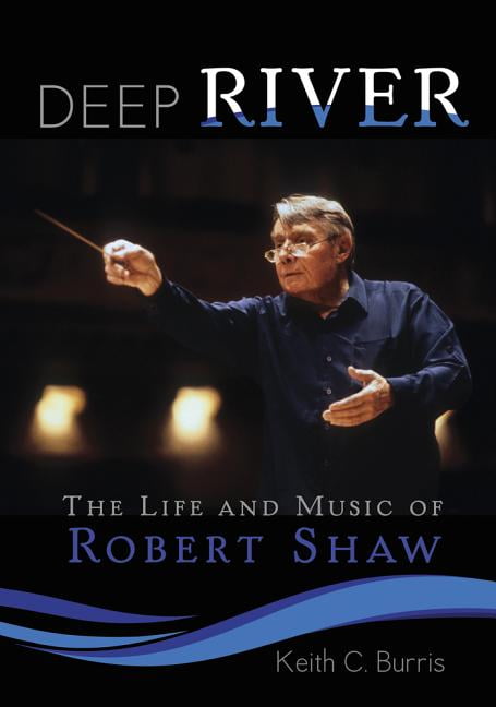 Deep River : The Life and Music of Robert Shaw (Mixed media product ...