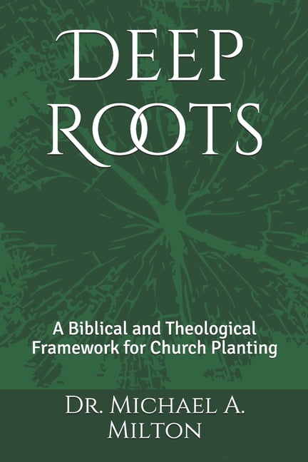 Deep Roots: A Biblical and Theological Framework for Church Planting ...
