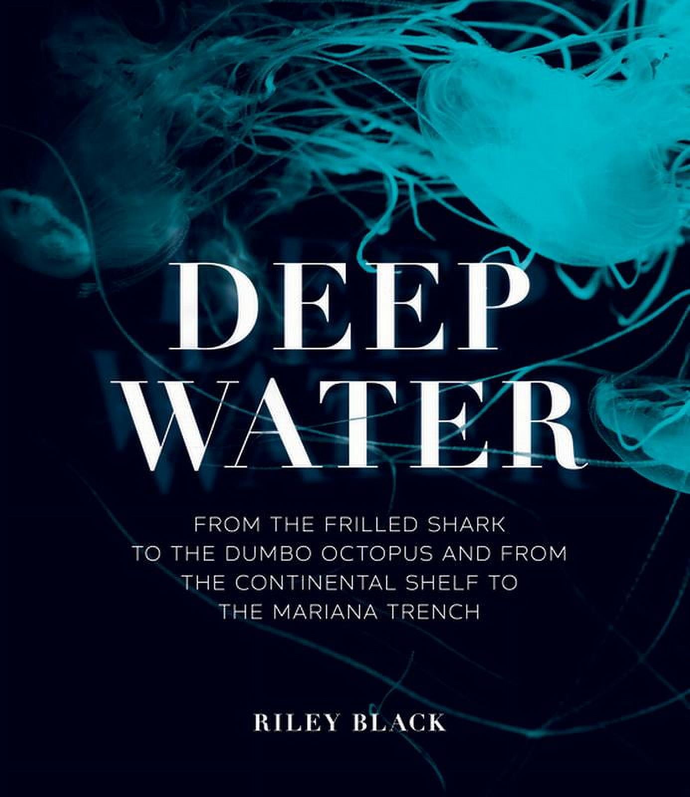 Deep Water: From the Frilled Shark to the Dumbo Octopus and from the ...