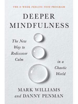 Deeper Mindfulness : The New Way to Rediscover Calm in a Chaotic World ...