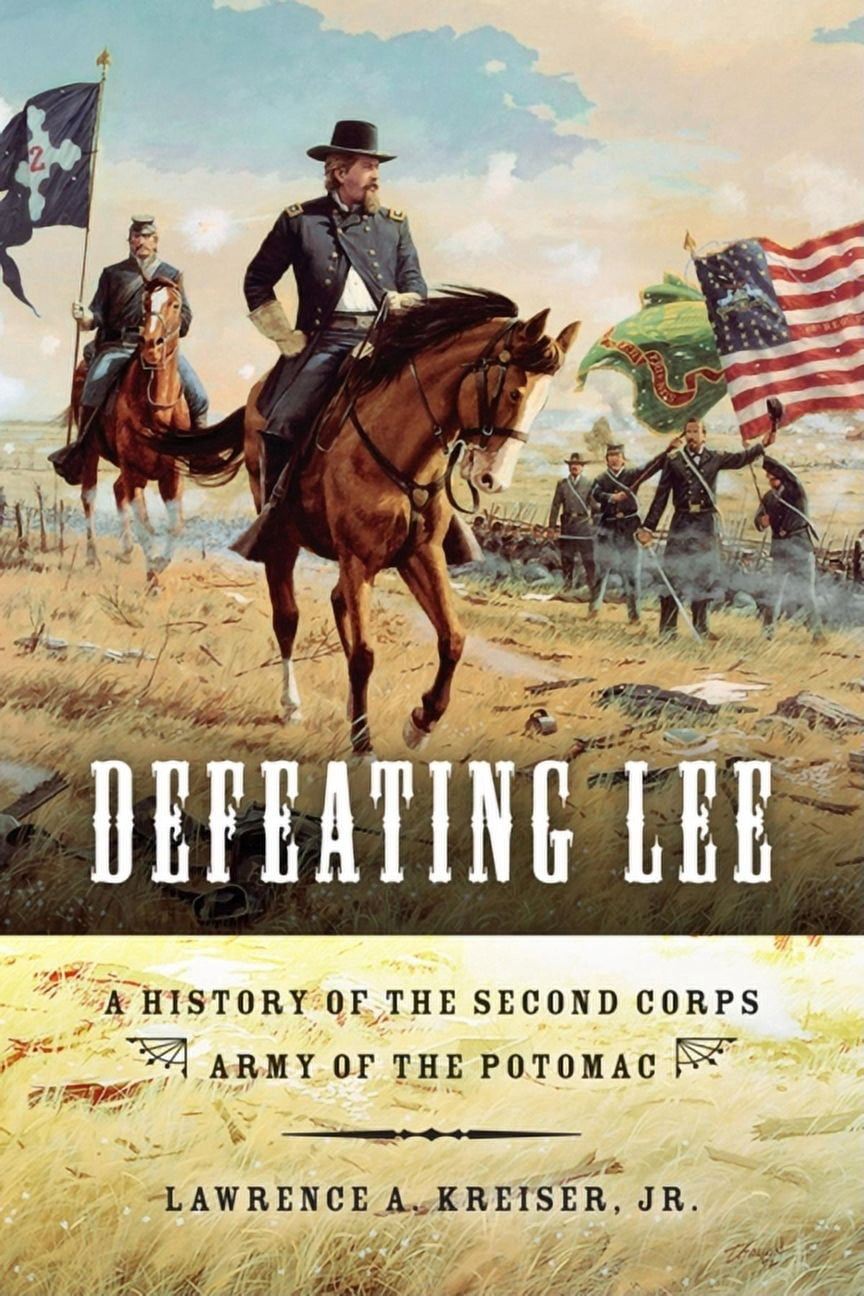 Defeating Lee : A History of the Second Corps, Army of the Potomac ...