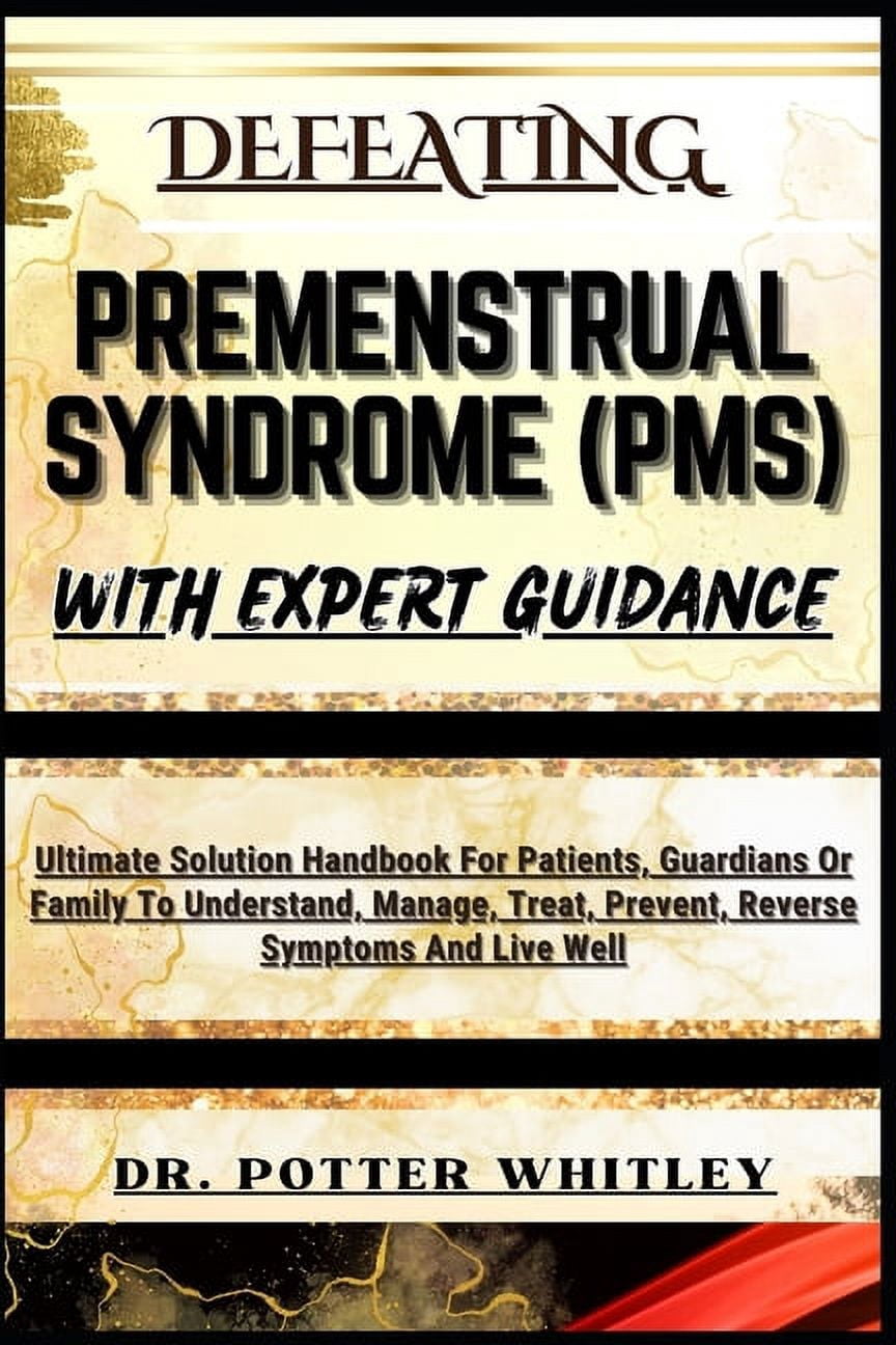 Defeating Premenstrual Syndrome (Pms) with Expert Guidance: Ultimate ...
