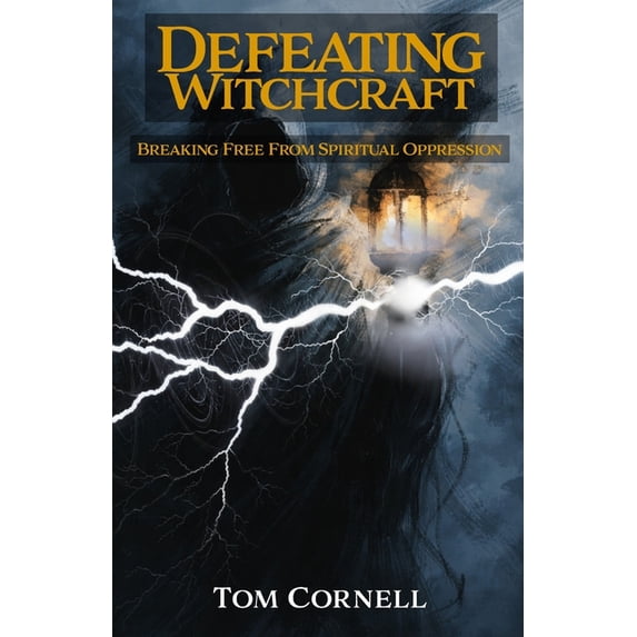 Defeating Witchcraft: Breaking Free From Spiritual Oppression ...