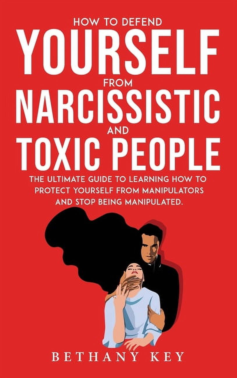 How to Defend Yourself from Narcissistic and Toxic People: The ultimate ... How to Defend Yourself from Narcissistic and Toxic People: The ultimate ...