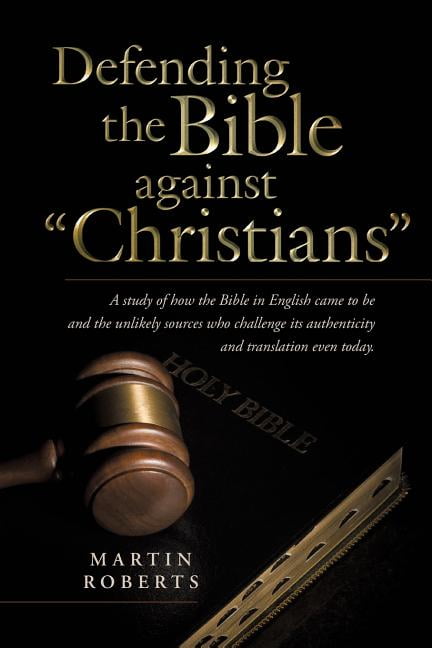Defending the Bible Against "Christians" : A Study of How the Bible in ...