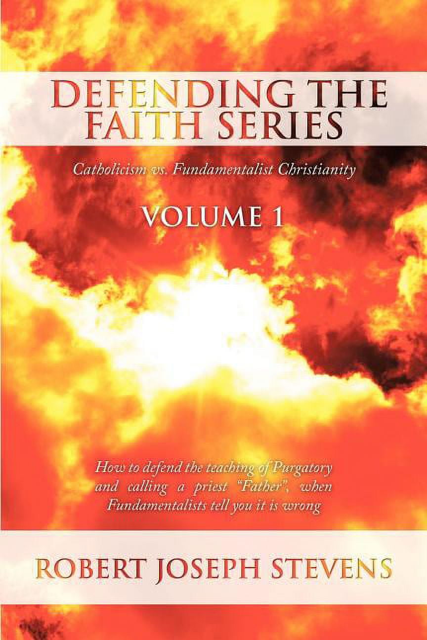 Defending the Faith Series Volume 1: Catholicism vs. Fundamentalist ...