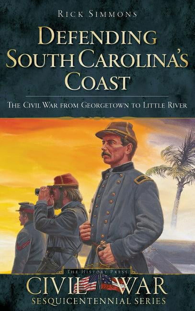 Defending South Carolina: The Civil War from Georgetown to Little River ...