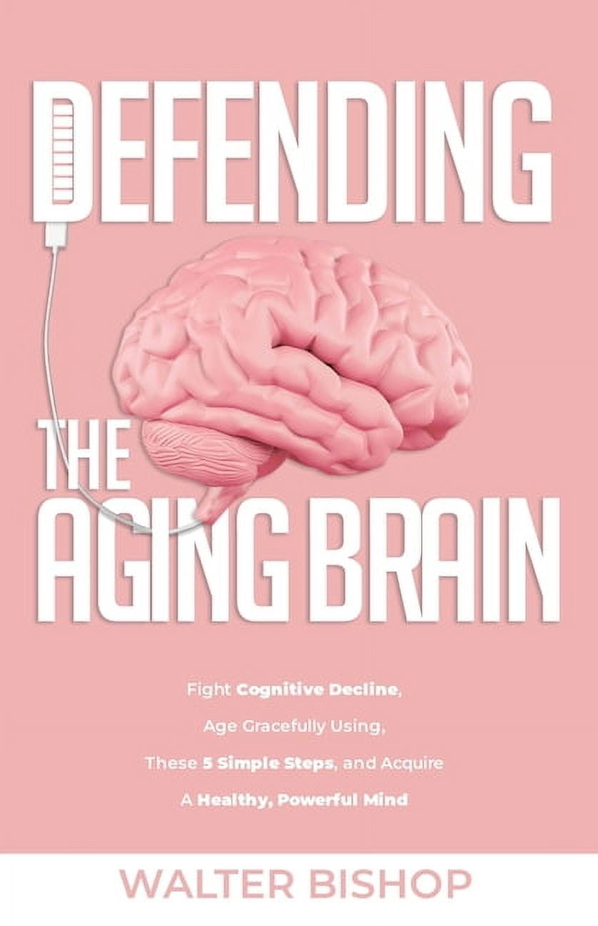 Defending the Aging Brain: Fight Cognitive Decline, Age Gracefully ...