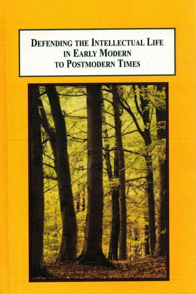 Defending the Intellectual Life in Early Modern to Postmodern Kathleen ...