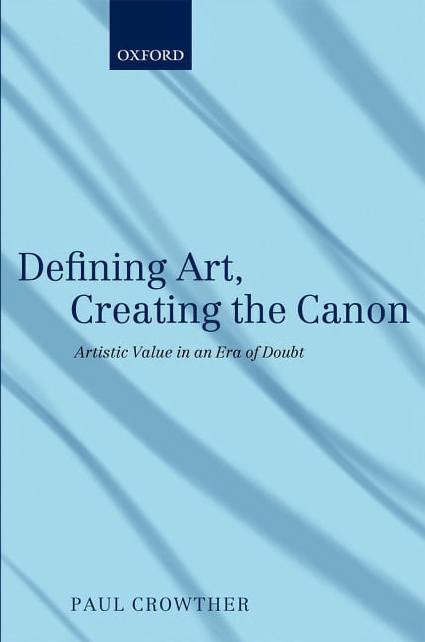 Defining Art, Creating the Canon: Artistic Value in an Era of Doubt ...