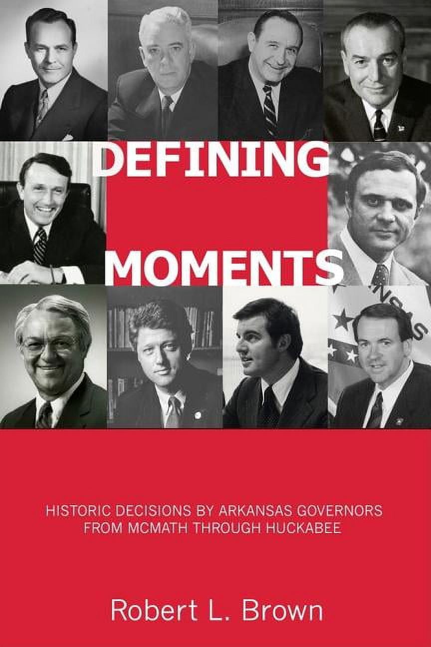 Defining Moments : Historic Decisions by Arkansas Governors from McMath ...