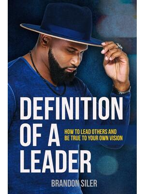 Definition of a Leader: How to Lead Others and Be True To Your Own ...