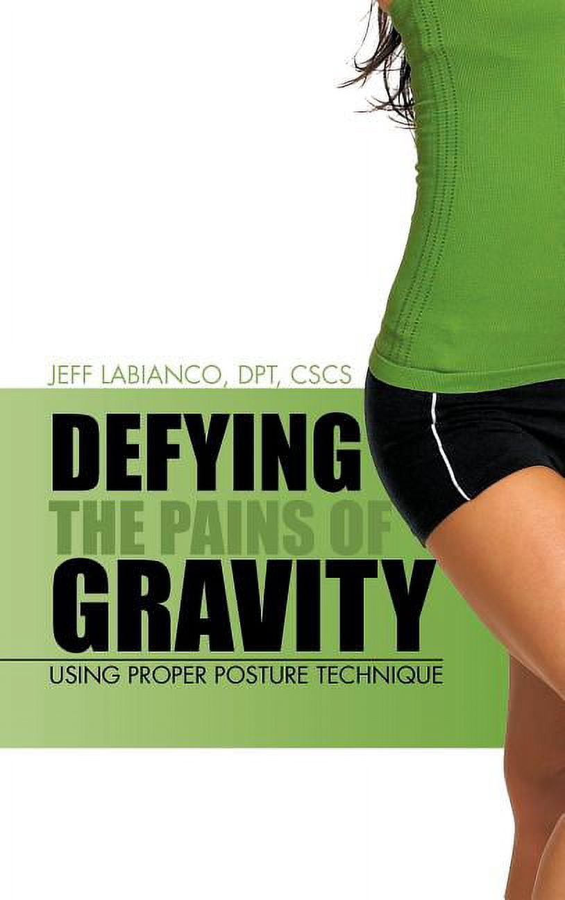 Defying the Pains of Gravity: Using Proper Posture Technique (Hardcover ...
