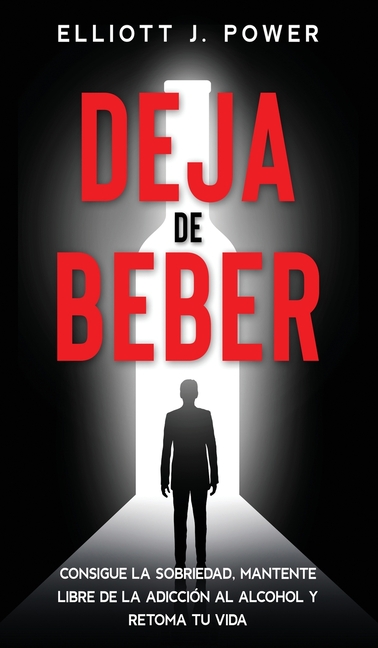 Deja de Beber: Consigue la Sobriedad, Mantente Libre de la Adicción al ...