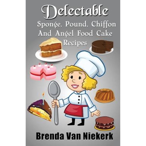 Delectable Sponge, Pound, Chiffon and Angel Food Cake Recipes ...